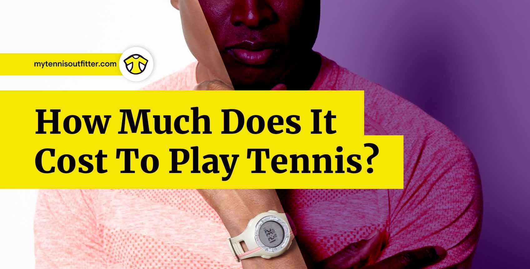 How Much Does It Cost To Play Tennis MyTennisOutfitter