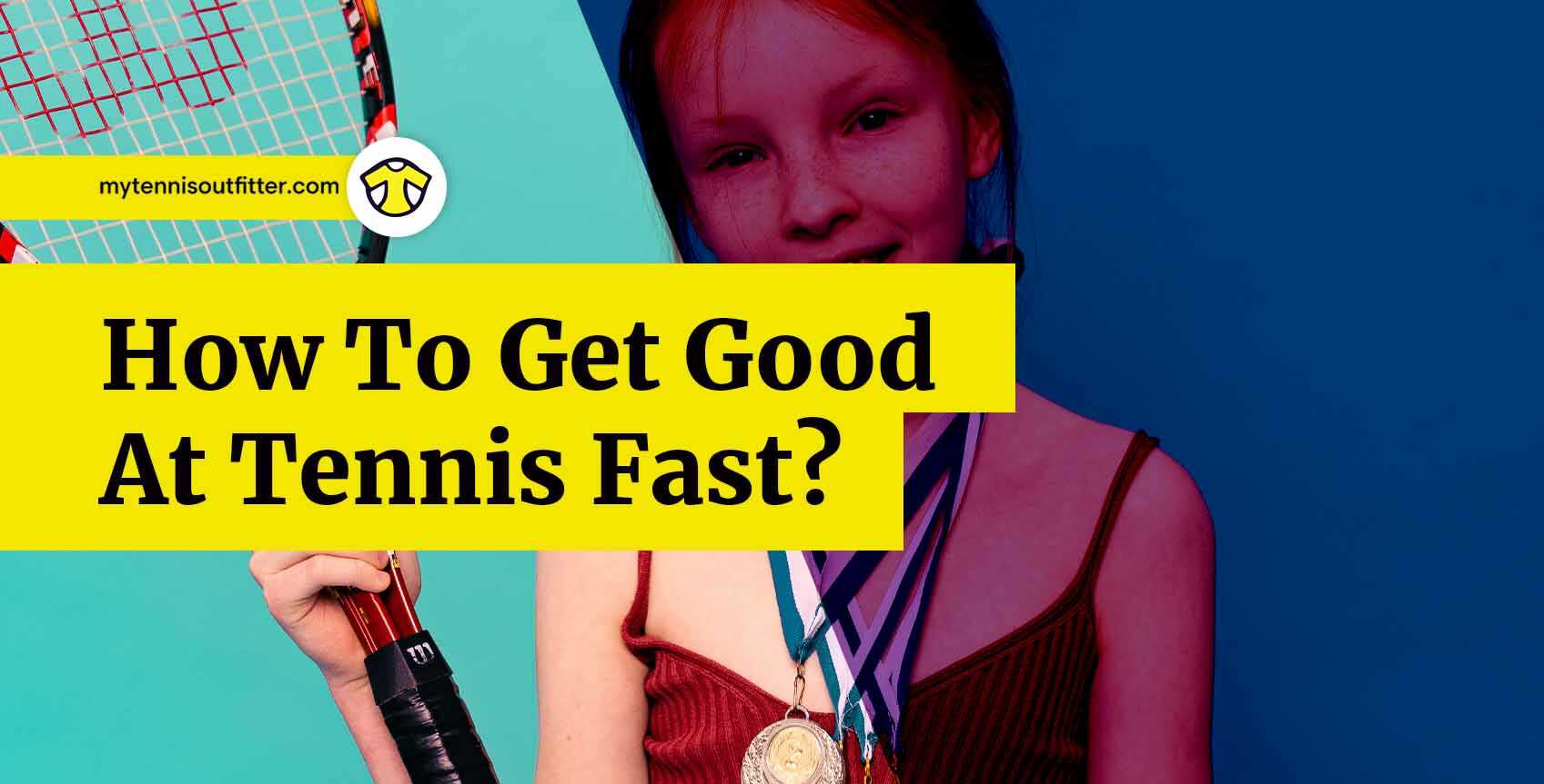 How To Get Good At Tennis Fast MyTennisOutfitter